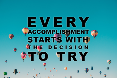 Motivational Monday: Every Accomplishment Starts with the Decision to Try…